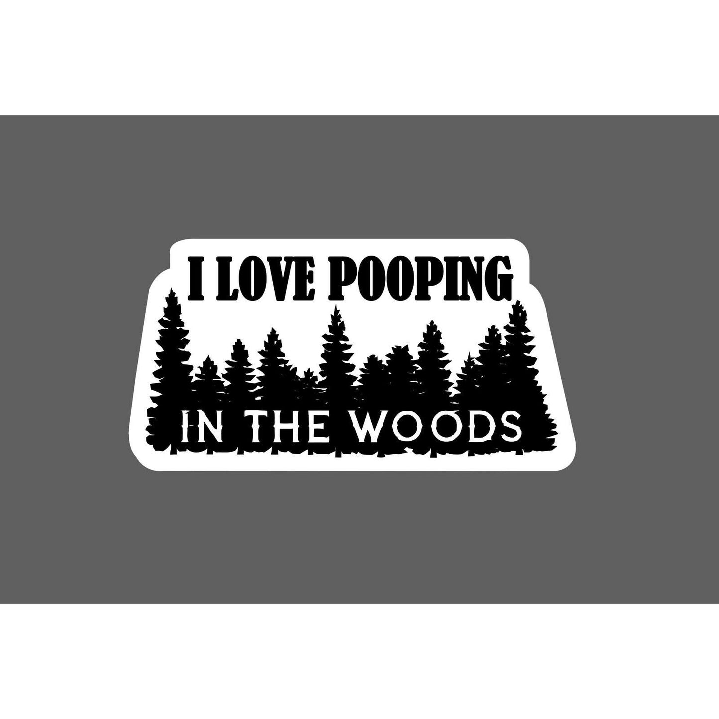 I Love Pooping In The Woods Sticker – StickerDynasty